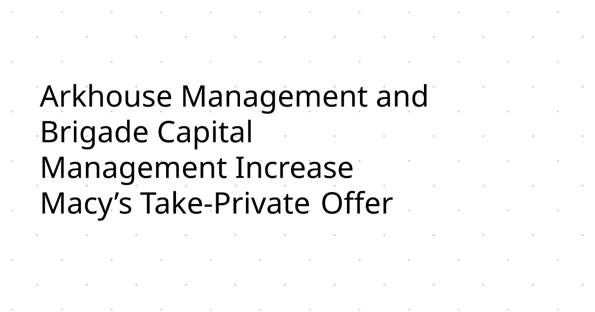 Arkhouse Management and Brigade Capital Management Increase Macy’s Take ...