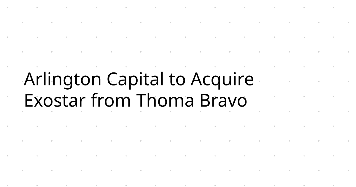 Arlington Capital to Acquire Exostar from Thoma Bravo