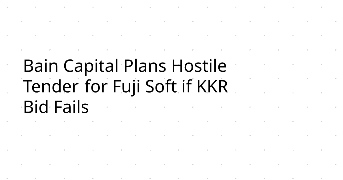 Bain Capital Plans Hostile Tender for Fuji Soft if KKR Bid Fails