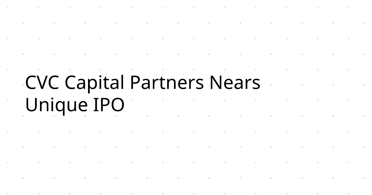 CVC Capital Partners Nears Unique IPO