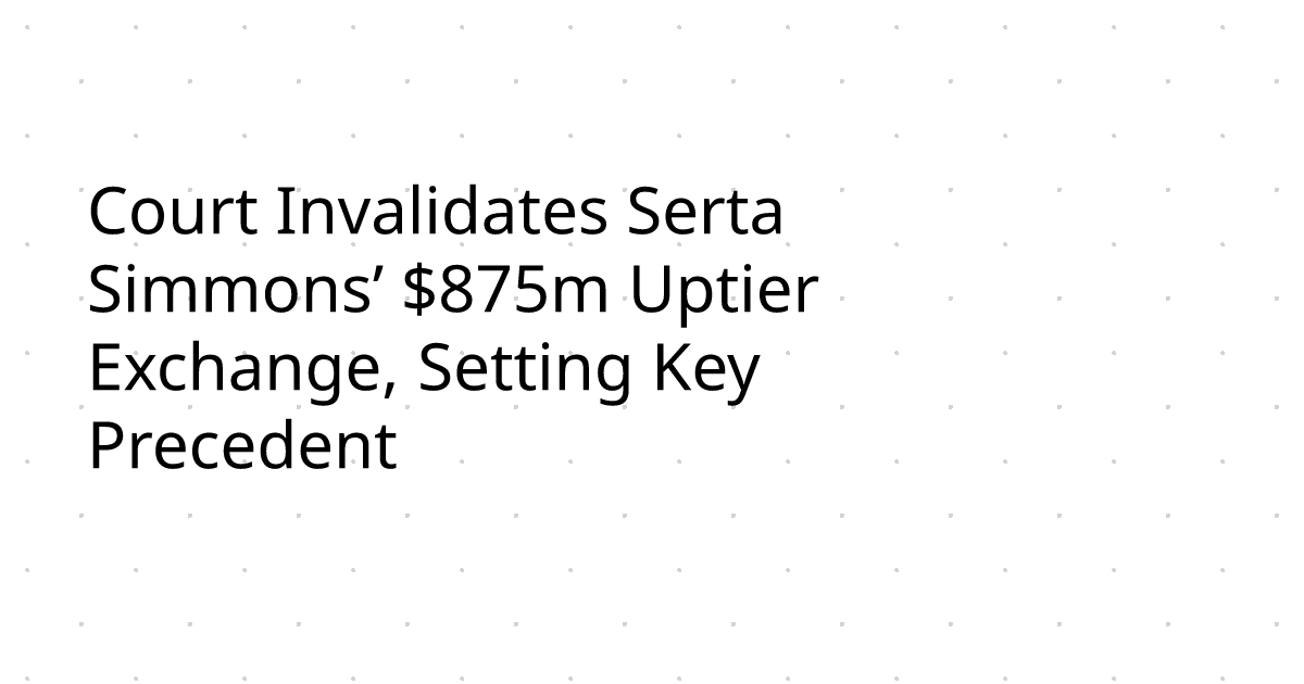 Court Invalidates Serta Simmons’ $875m Uptier Exchange, Setting Key ...