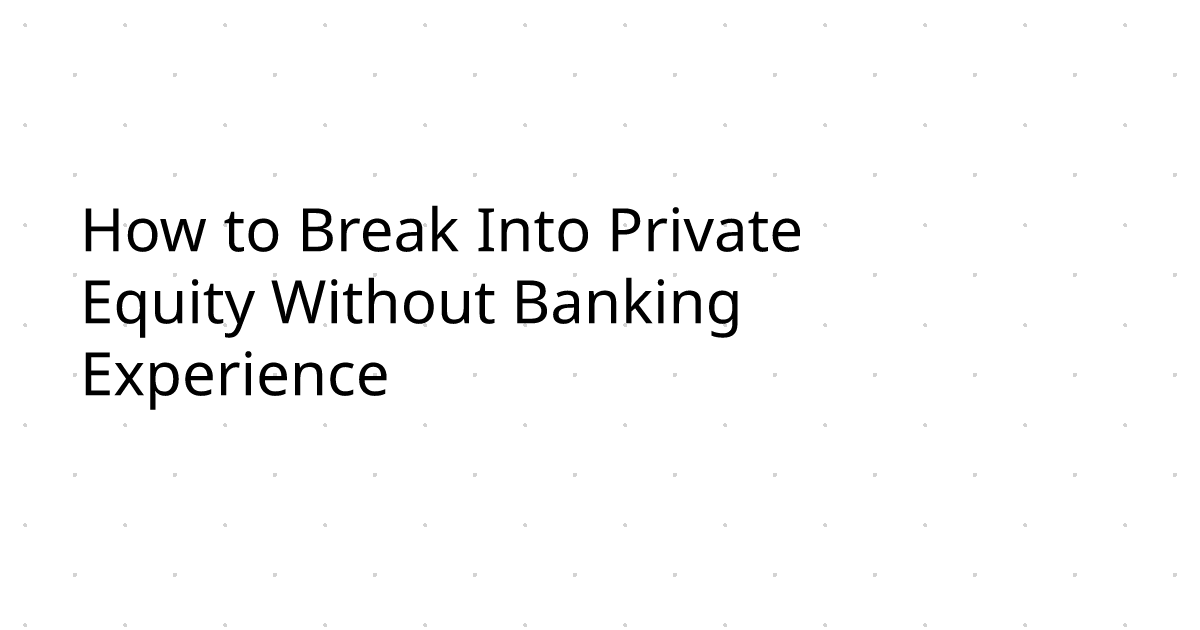 How to Break Into Private Equity Without Banking Experience