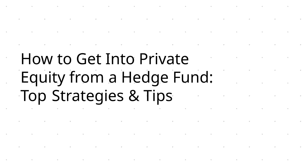 How to Get Into Private Equity from a Hedge Fund: Top Strategies & Tips