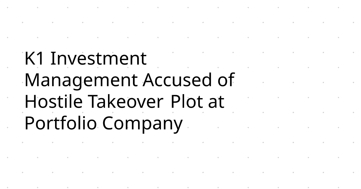 K1 Investment Management Accused of Hostile Takeover Plot at Portfolio ...