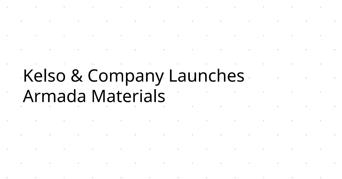 Kelso & Company Launches Armada Materials