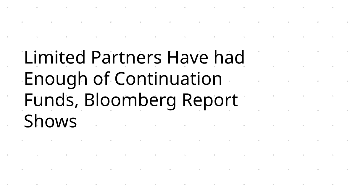 Limited Partners Have had Enough of Continuation Funds, Bloomberg ...