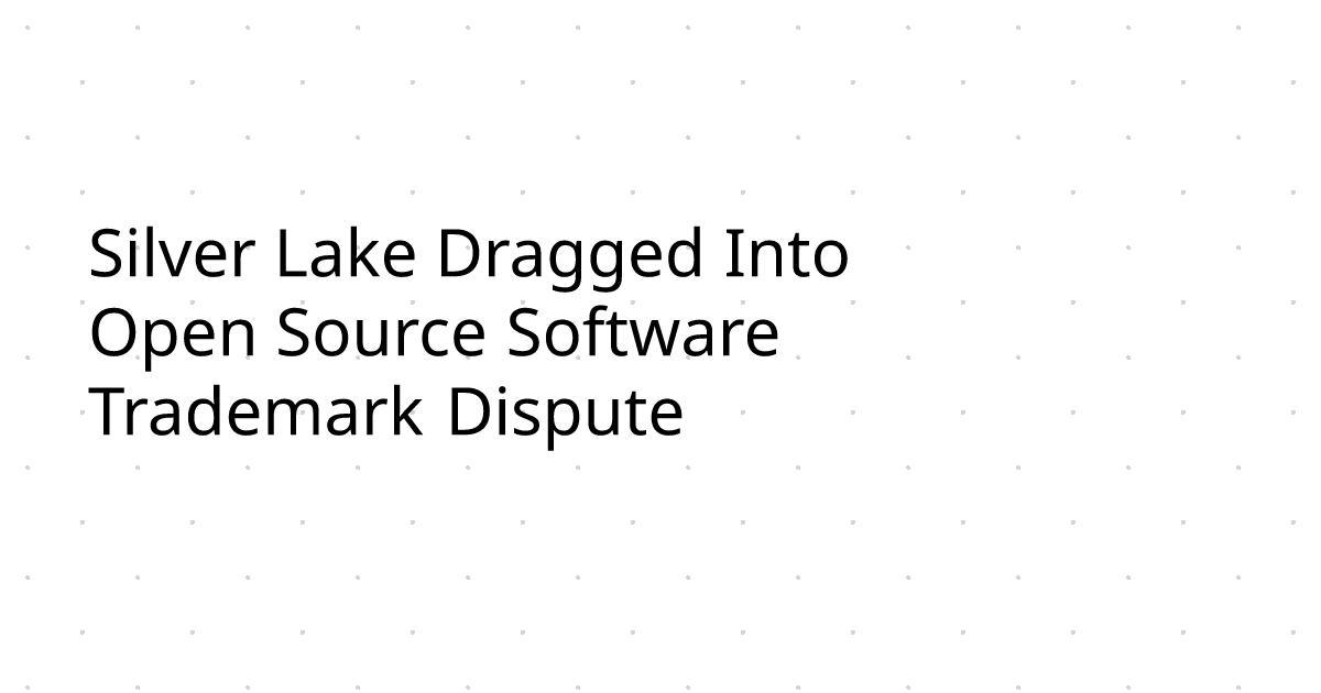 Silver Lake Dragged Into Open Source Software Trademark Dispute