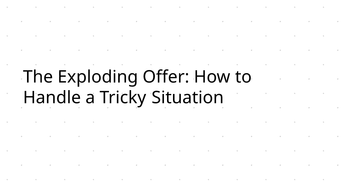 The Exploding Offer: How to Handle a Tricky Situation
