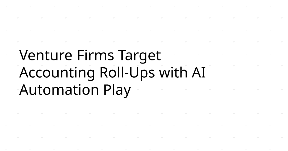 Venture Firms Target Accounting Roll-Ups with AI Automation Play