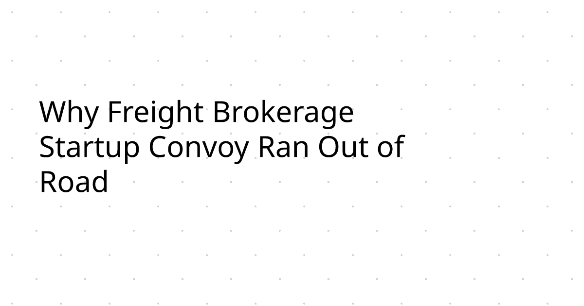 Why Freight Brokerage Startup Convoy Ran Out of Road
