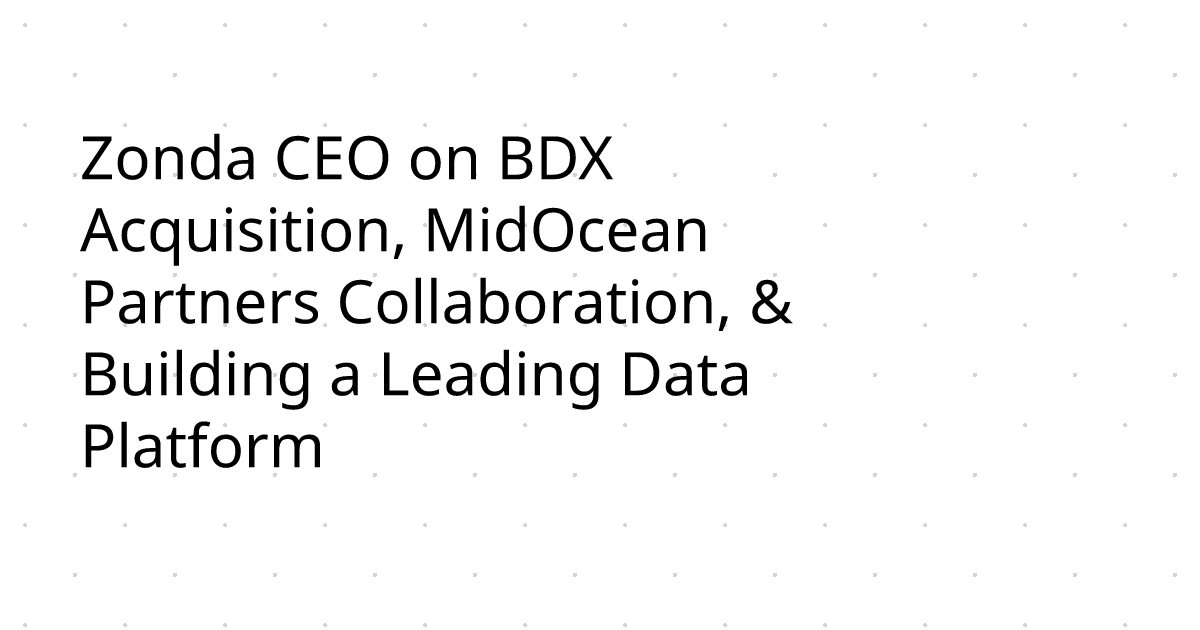 Zonda CEO on BDX Acquisition, MidOcean Partners Collaboration ...